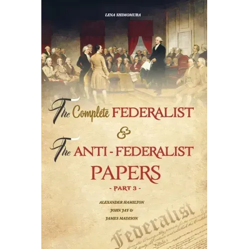 The Complete Federalist and The Anti-Federalist Papers: The Articles o ...